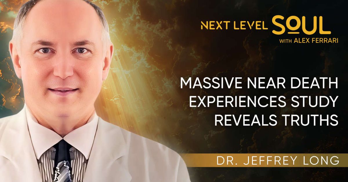 Massive Near Death Experiences Study Reveals Truths with Dr. Jeffrey Long