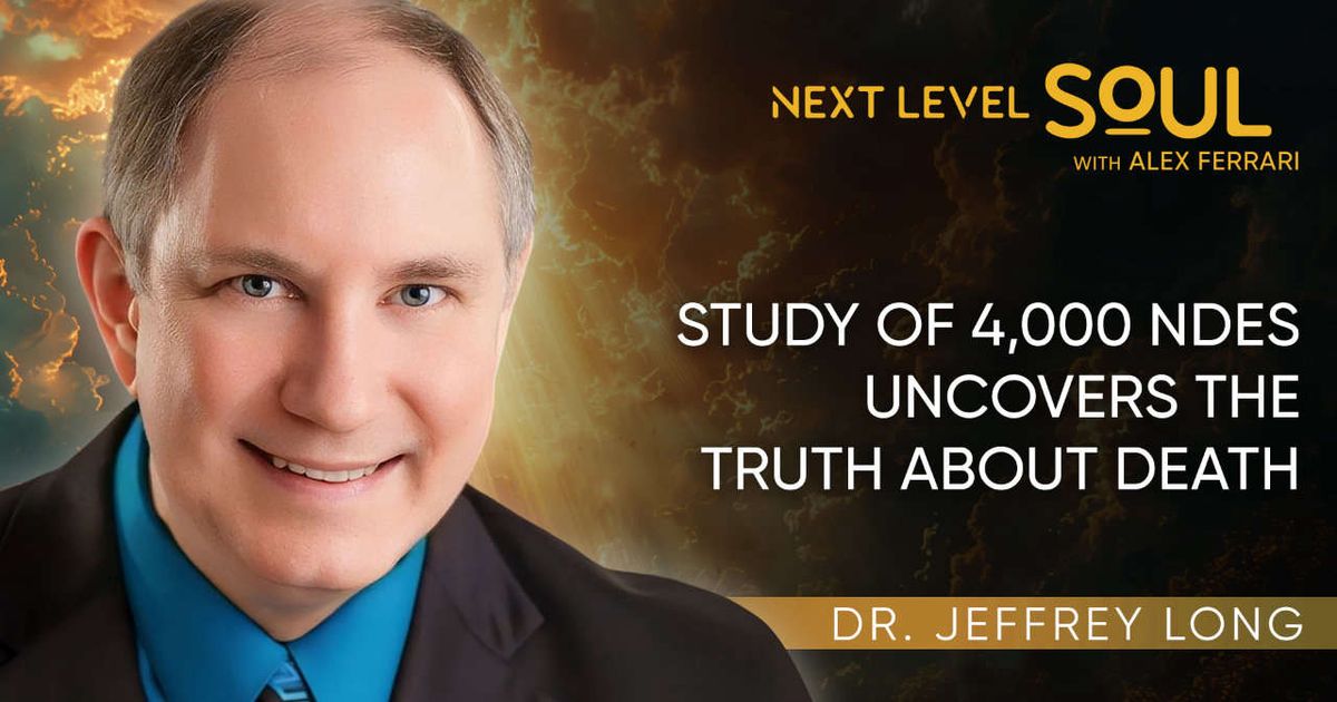 Study of 4,000 NDEs Uncovers the Truth About Death with Dr. Jeffrey Long