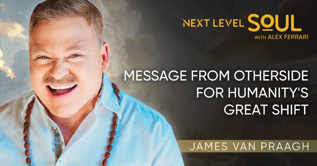 Message from Otherside for Humanity's Great Shift with James Van Praagh