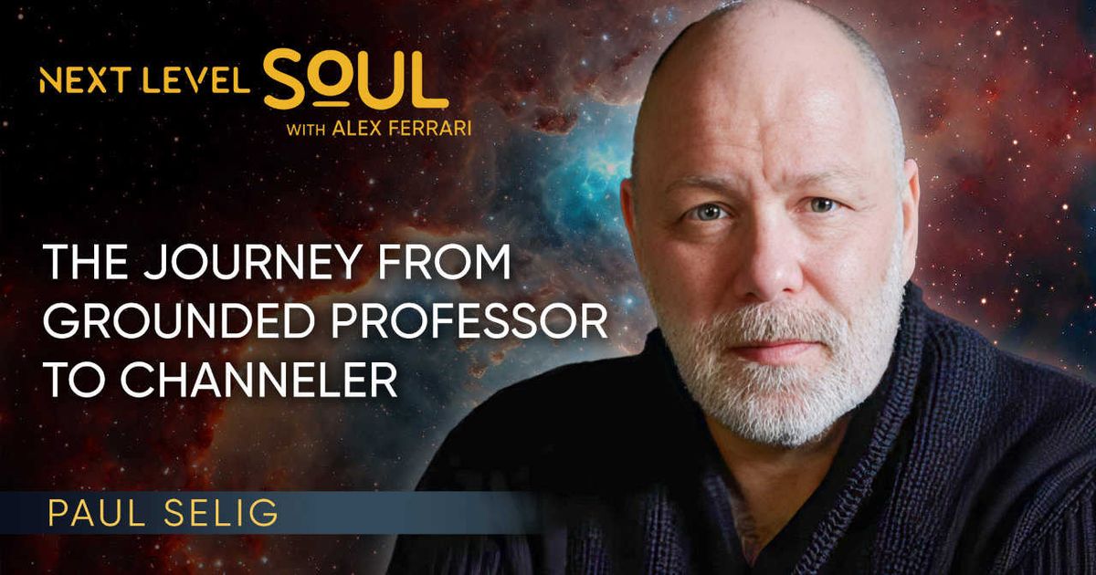 The Journey From Grounded Professor to Channeler with Paul Selig